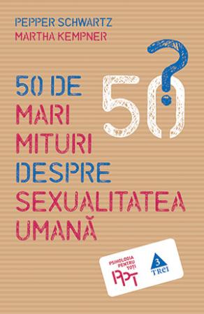 50 de mari mituri despre sexualitatea umana - Pepper Schwartz, Martha ...