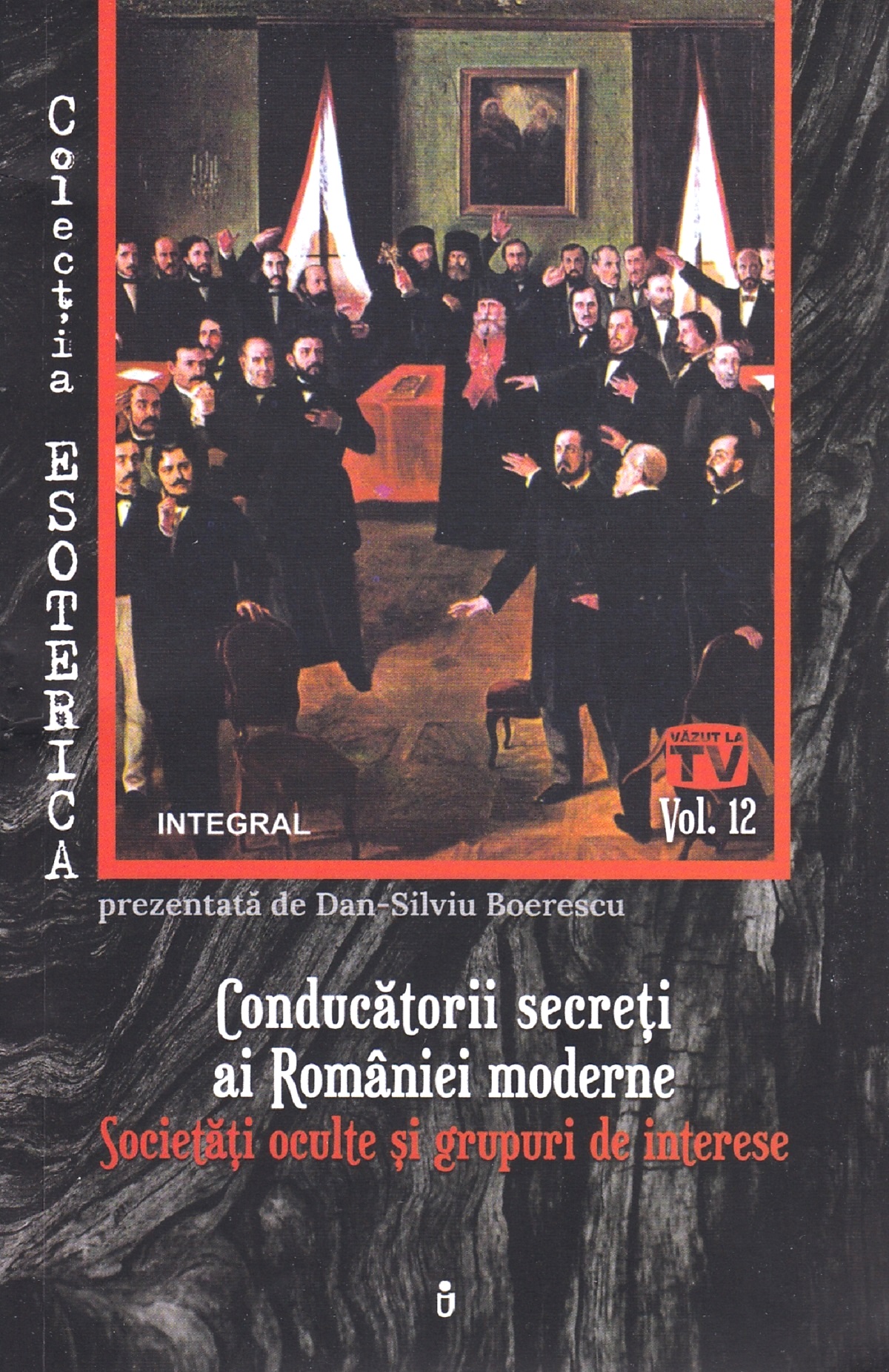 Esoterica Vol.12: Conducatorii secreti ai Romaniei moderne. Societati ...