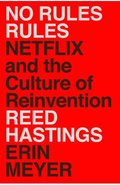 No Rules Rules: Netflix and the Culture of Reinvention - Reed Hastings ...