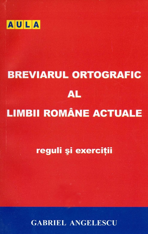 Breviarul ortografic al limbii romane actuale. Reguli si exercitii ...
