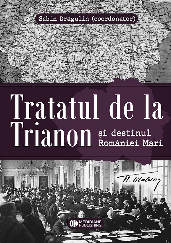 Tratatul de la Trianon si destinul Romaniei mari - Sabin Dragulin ...