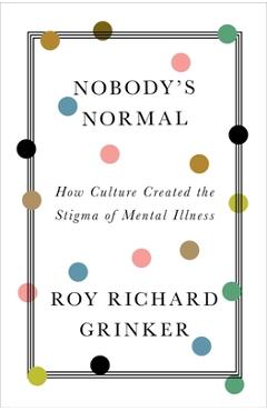 Nobody's Normal: How Culture Created the Stigma of Mental Illness - Roy ...