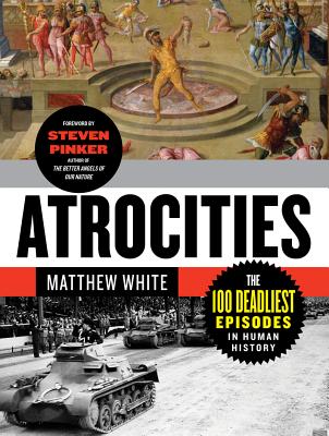 Atrocities: The 100 Deadliest Episodes in Human History - Matthew White ...