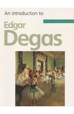 An introduction to Edgar Degas | Libris.ro