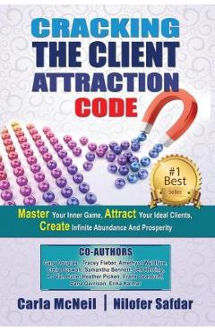 Cracking The Client Attraction Code: Master Your Inner Game, Attract Your Ideal Clients, Create ...