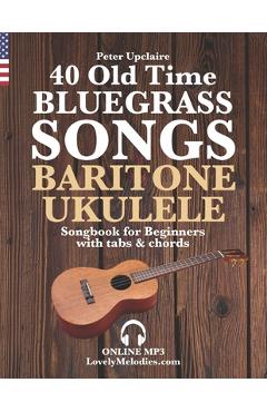 40 Old Time Bluegrass Songs - Baritone Ukulele Songbook for Beginners ...