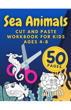 Sea Animals Cut And Paste Workbook For Kids Ages 4-8: Cutting Practice ...