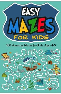 Easy Mazes for Kids: 100 Amazing Mazes for Kids Ages 4-8 - Jordan ...