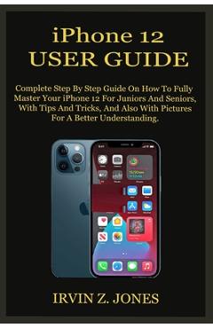 iPhone 12 USER GUIDE: Complete Step By Step Guide On How To Fully ...