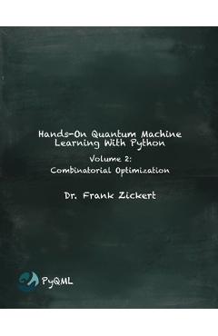 Hands-On Quantum Machine Learning With Python: Volume 2: Combinatorial Optimization - Frank ...