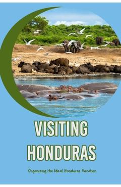 Visiting Honduras: Organizing the Ideal Honduras Vacation: Making the ...