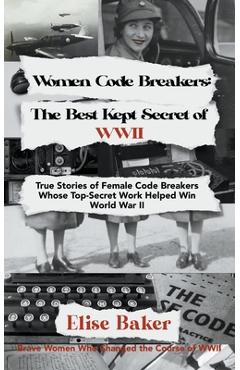 Women Code Breakers: The Best Kept Secret of WWII - True Stories of ...