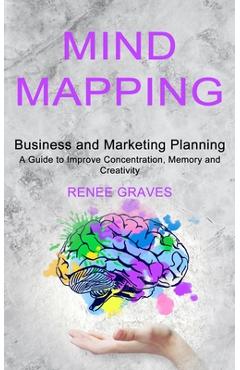 Mind Mapping: A Guide to Improve Concentration, Memory and Creativity ...