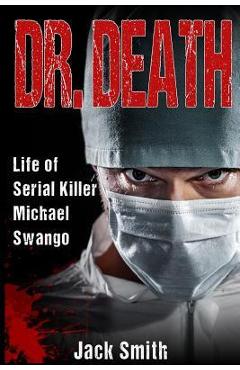 Dr. Death: Life of Serial Killer Michael Swango - Jack Smith ...