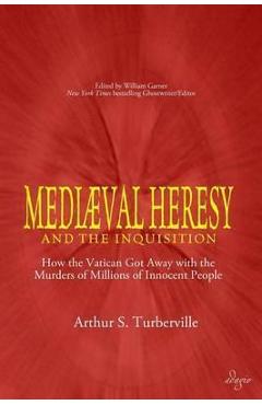 Medieval Heresy and the Inquisition: How the Vatican Got Away with the ...
