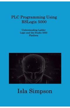 PLC Programming Using RSLogix 5000: Understanding Ladder Logic and the ...