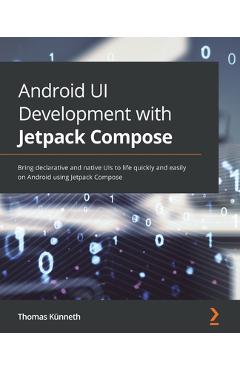 Android UI Development with Jetpack Compose: Bring declarative and native UIs to life quickly ...
