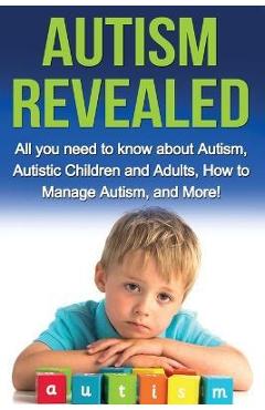 Autism Revealed: All you Need to Know about Autism, Autistic Children ...