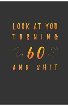 Look At You Turning 60 And Shit: 60 Years Old Gifts. 60th Birthday ...
