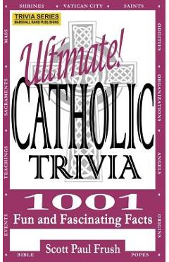 Ultimate Catholic Trivia: 1001 Fun and Fascinating Facts - Scott Paul ...