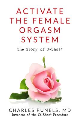 Activate the Female Orgasm System: The Story of O-Shot(R) - Charles ...