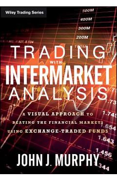 Trading with Intermarket Analysis: A Visual Approach to Beating the ...