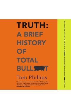 Truth: A Brief History of Total Bullsh*t - Tom Phillips - 9781094190044 ...