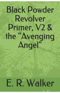 Black Powder Revolver Primer, V2 & the Avenging Angel - E. R. Walker ...