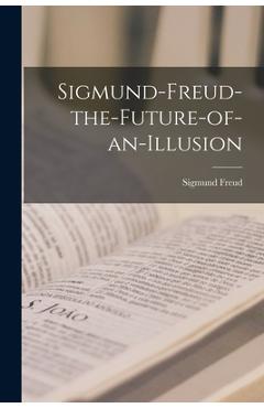 Sigmund-freud-the-future-of-an-illusion - Sigmund Freud - 9781013535253 ...