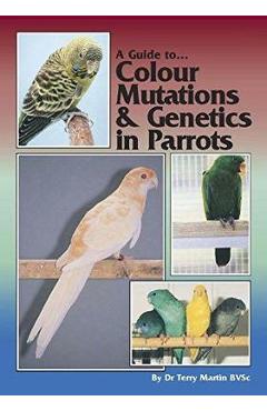 A Guide to Colour Mutations and Genetics in Parrots - Terry Martin - Libris