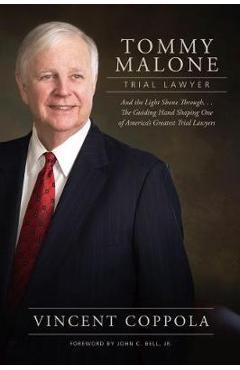 Tommy Malone, Trial Lawyer: And the Light Shown Through...the Guiding ...