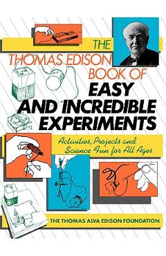 The Thomas Edison Book of Easy and Incredible Experiments - James G ...