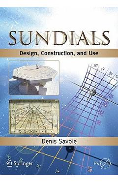 Sundials: Design, Construction, and Use - Denis Savoie - Libris