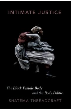 Intimate Justice: The Black Female Body and the Body Politic - Shatema ...