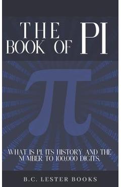 The Book Of Pi: What is Pi, it's history and the number to 100,000 ...