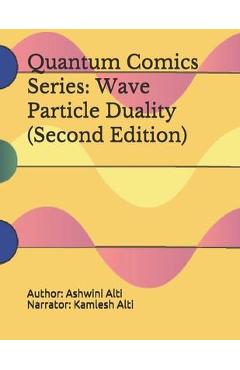 Quantum Comics Series: Wave Particle Duality (Second Edition): Wave Particle Duality (Second ...