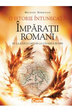 O istorie intunecata: imparatii romani. de la Iulius Caesar la caderea ...