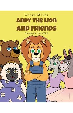 Andy the Lion and Friends: Showing the Love of God - Alise Miles ...