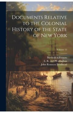 Documents Relative to the Colonial History of the State of New York; Volume 15 - John Romeyn ...