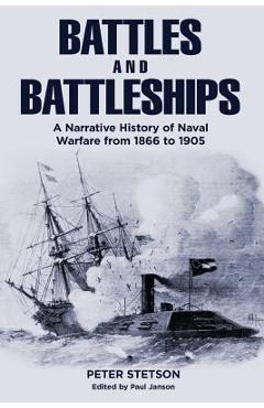 Battles and Battleships: A narrative history of naval warfare from 1866 ...