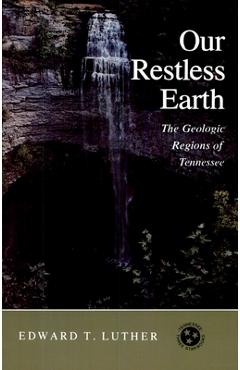 Our Restless Earth: The Geologic Regions of Tennessee - Edward T ...