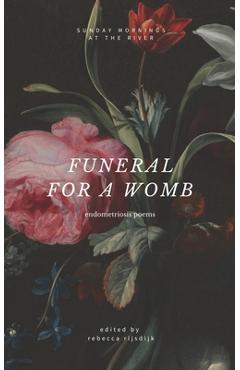 Funeral for a Womb: endometriosis poems - Rebecca Rijsdijk ...