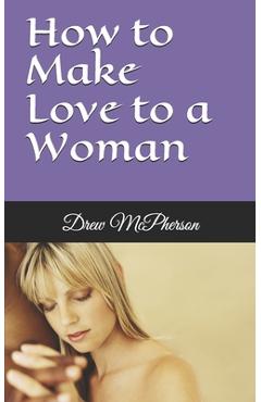 How to Make Love to a Woman - Drew Mcpherson - 9780978244132 - Libris