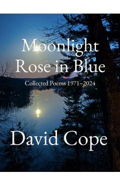 Moonlight Rose in Blue: Collected Poems 1971-2024 - David Cope ...