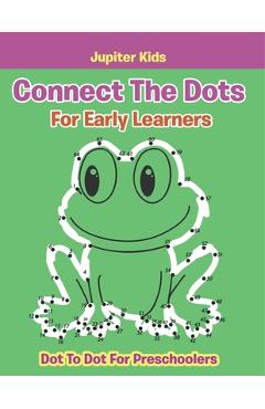 Connect The Dots For Early Learners: Dot To Dot For Preschoolers ...