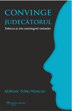 Convinge Judecatorul - Adrian Toni Neacsu - 9786068201672 - Libris