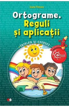Ortograme. Reguli si aplicatii - Ioana Pencea - 9786063300721 - Libris