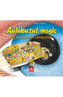Autobuzul magic. Sa exploram simturile - Joanna Cole, Bruce Degen ...