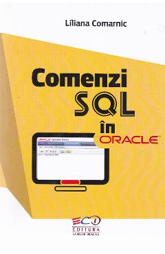 Comenzi SQL in Oracle - Liliana Comarnic - 9786068426488 - Libris
